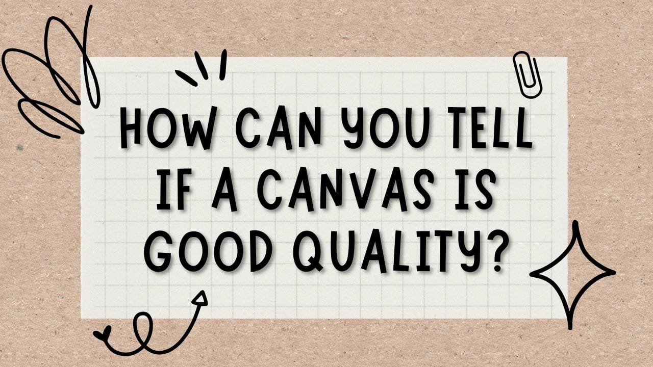 How Can You Tell If A Canvas Is Good Quality In 2024: Simple Tips