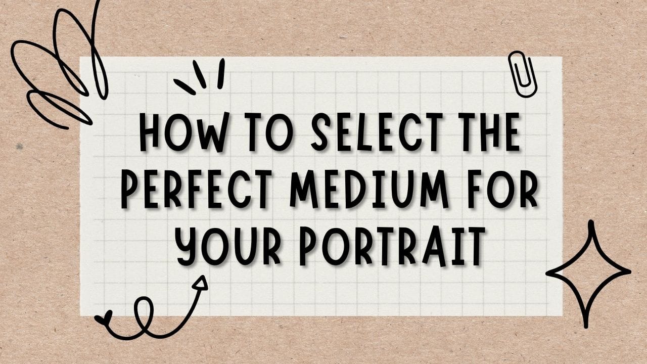 How to Select the Perfect Medium for Your Portrait In 2024